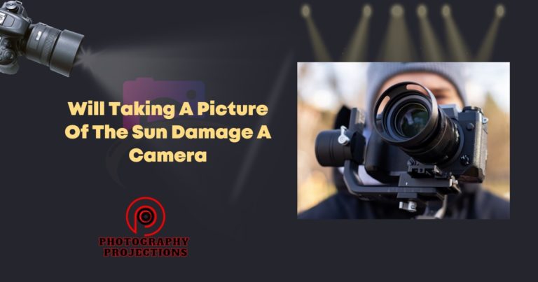 Will Taking A Picture Of The Sun Damage A Camera: Facts You Need To ...